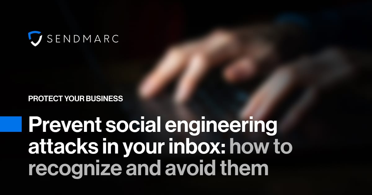 Prevent Social Engineering Attacks In Your Inbox How To Recognize And Avoid Them Sendmarc