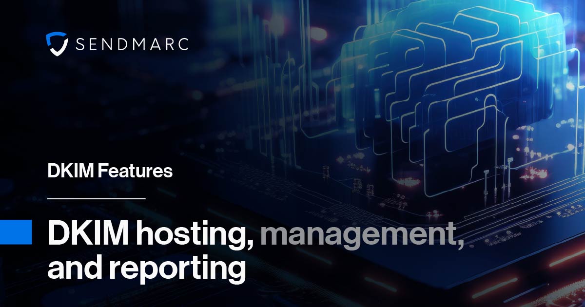 DKIM Hosting, Management, and Reporting | Sendmarc