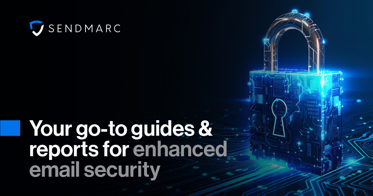 Sendmarc guides & reports for enhanced email security