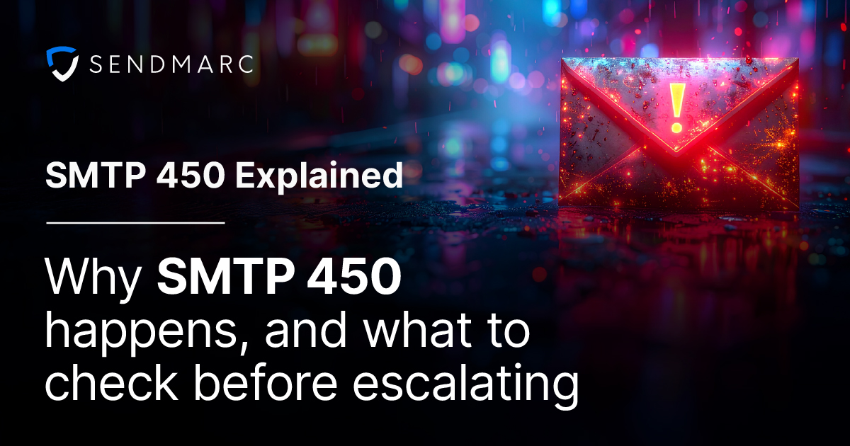 SMTP Error 450 Explained: Causes and Next Steps | Sendmarc